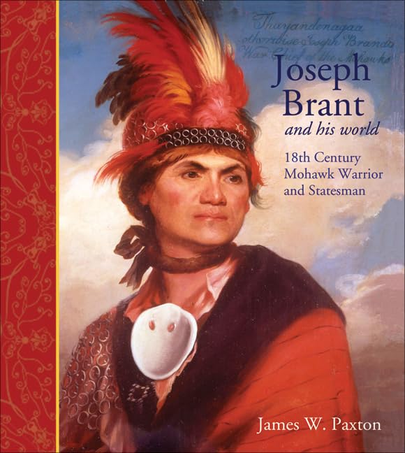 Joseph Brant and His World: 18th Century Mohawk Warrior and Statesman ...