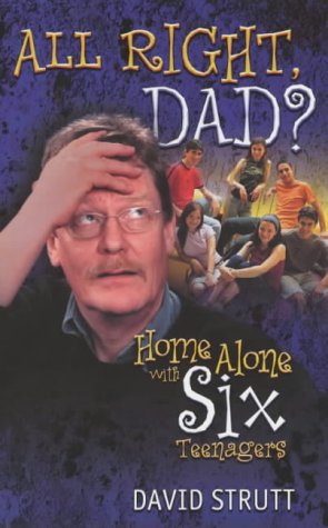 All Right, Dad?: Home Alone with Six Teenagers: David Strutt ...
