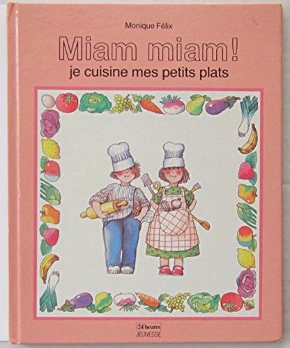Miam Miam! Je Cuisine Mes petits Plats: Monique Félix: 9782826500469 ...