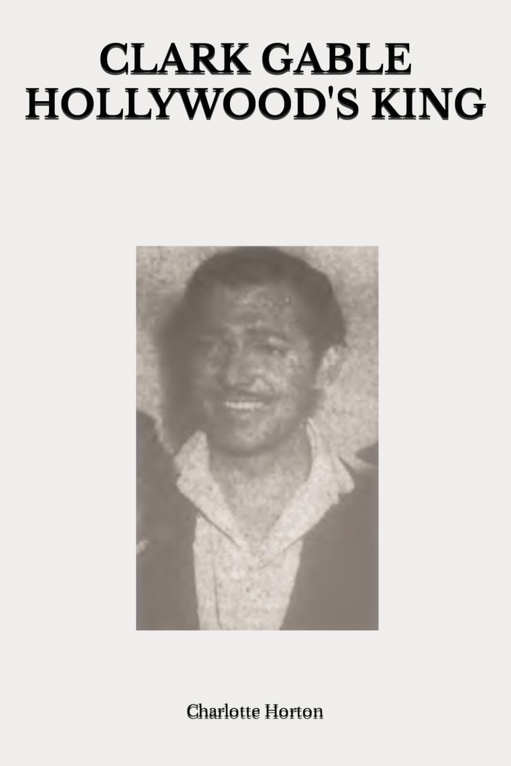 CLARK GABLE HOLLYWOOD'S KING: Horton, Charlotte: 9798870324753: Amazon ...