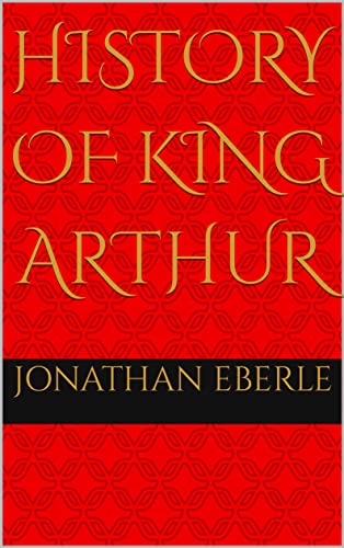 history of king arthur eBook : Eberle, Jonathan: Amazon.co.uk: Books