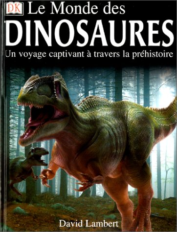 Le Monde des dinosaures. Un voyage captivant à travers la péhistoire ...