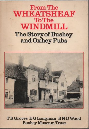 From the Wheatsheaf to the Windmill: The Story of Bushey and Oxhey Pubs ...