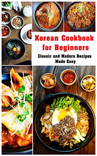 Korean Cookbook for Beginners: Classic and Modern Recipes Made Easy ...
