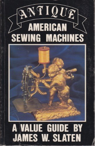 Antique American Sewing Machines: A Value Guide by James W. Slaten ...
