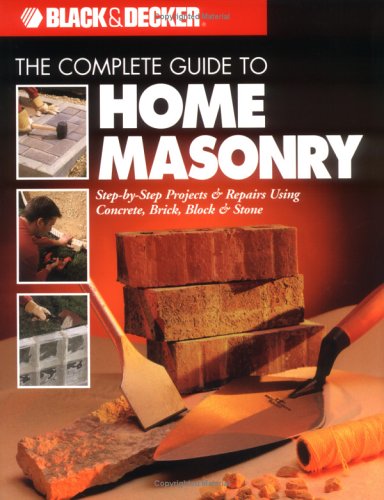 The Complete Guide to Home Masonry: Step-by-Step Projects & Repairs ...
