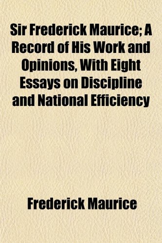 Sir Frederick Maurice; A Record of His Work and Opinions, with Eight ...