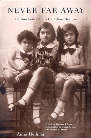 Never Far Away: The Auschwitz Chronicles of Anna Heilman: Heilman, Anna ...