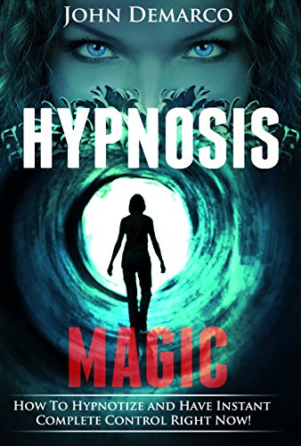Hypnosis: Hypnosis Magic; How to Hypnotize Anyone and Have Instant Mind Control Power - Instant ...