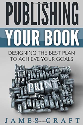 Publishing Your Book: Designing the Best Plan to Achieve Your Goals ...