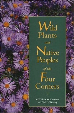 Wild Plants and Native Peoples of the Four Corners: Dunmire, William W ...
