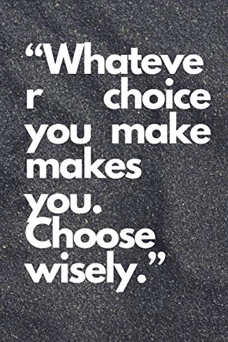 Whatever choice you make makes you. Choose wisely: Lined notebook , 108 ...