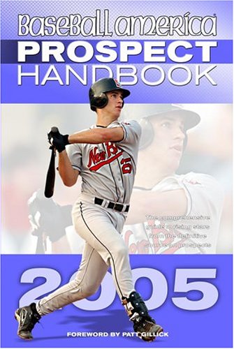 Baseball America 2005 Prospect Handbook: The Comprehensive Guide to ...