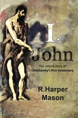 I, John: The untold story of Christianity's first missionary: Mason, R ...
