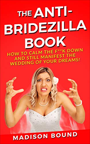 The Anti-Bridezilla Book: How To Calm The F**k Down And Still Manifest ...