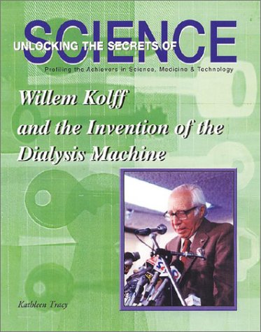 Willem Kolff and the Invention of the Dialysis Machine (Unlocking the ...