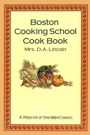 Boston Cooking School Cook Book: A Reprint of the 1884 Classic: Lincoln ...
