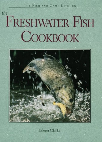 The Freshwater Fish Cookbook (Fish and Game Kitchen): Clarke, Eileen ...