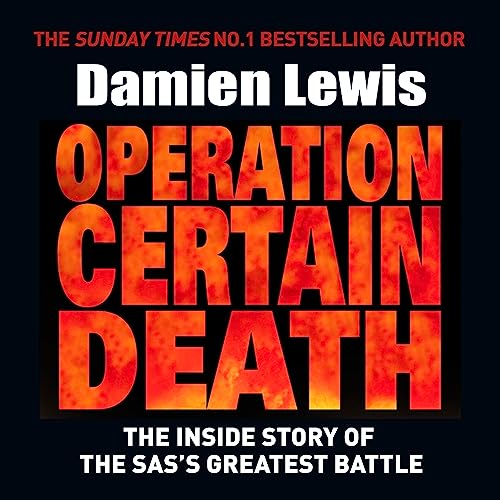 Operation Certain Death: The Inside Story of the SAS’s Greatest Battle ...