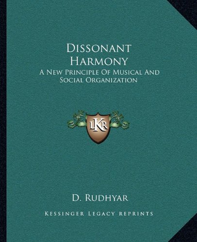Dissonant Harmony: A New Principle of Musical and Social Organization: Rudhyar, D: 9781162872032 ...