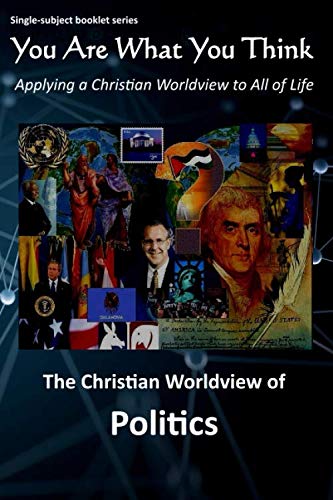 The Christian Worldview of Politics: Applying a Christian Worldview to ...