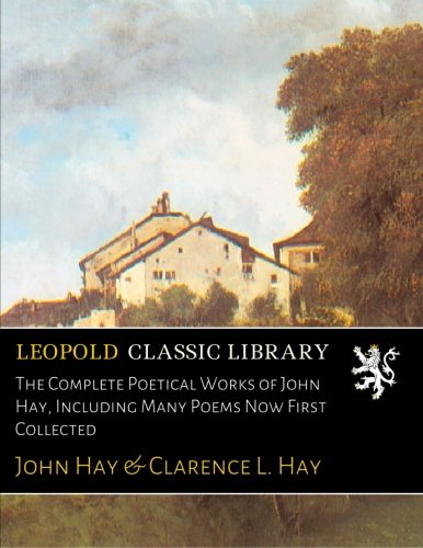 Amazon.com: The Complete Poetical Works of John Hay, Including Many ...