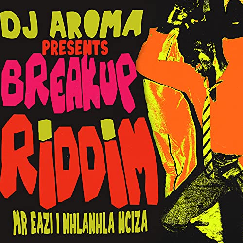 Play DJ Aroma Presents Breakup Riddim by DJ Aroma, Mr Eazi & Nhlanhla ...