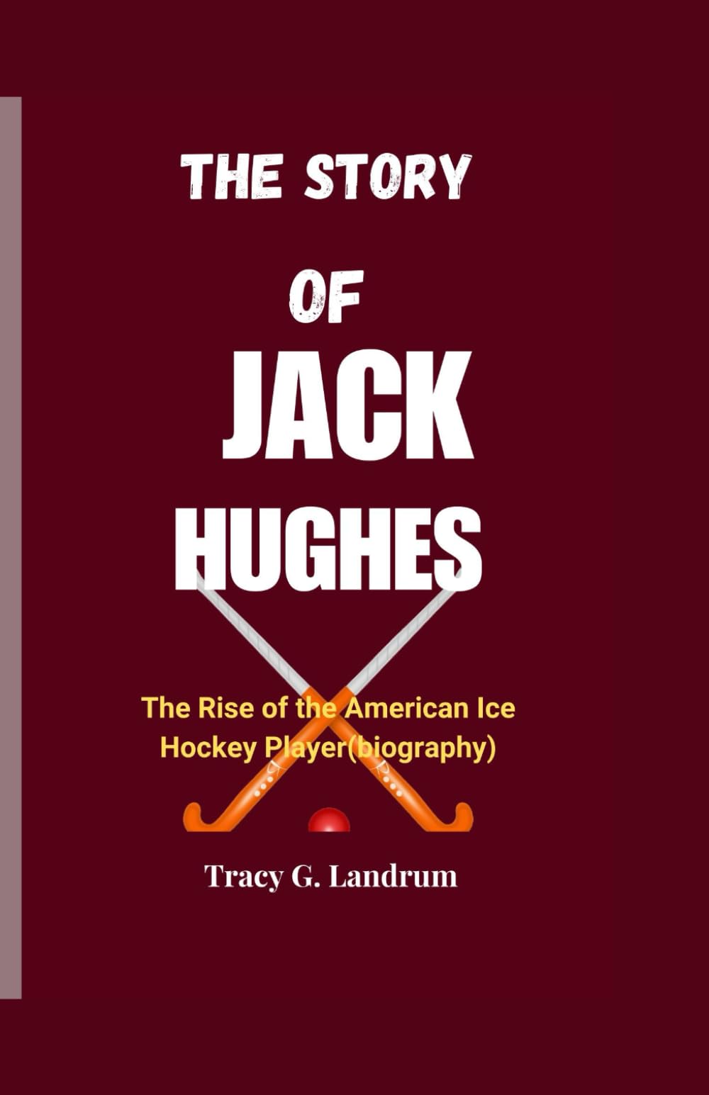 The Story of Jack Hughes: The Rise of the American ice Hockey Player ...