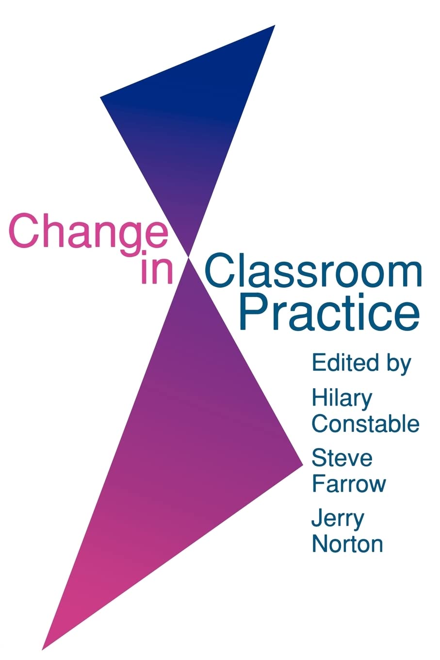 Change In Classroom Practice: Constable, Hilary, Norton, Jerry, Farrow ...