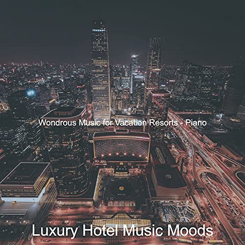 Wondrous Music for Vacation Resorts - Piano de Luxury Hotel Music Moods ...