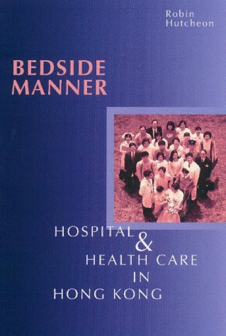 Bedside Manner: Hospital and Health Care in Hong Kong: Hutcheon, Robin ...