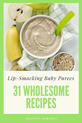 Lip-Smacking Baby Purees: 31 Wholesome Recipes: Roberts, Shannon ...