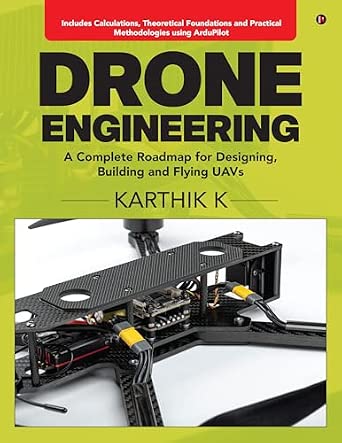 Drone Engineering: A Complete Roadmap for Designing, Building and ...