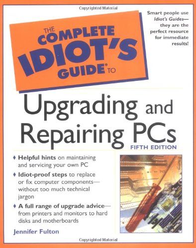 The Complete Idiot's Guide to Upgrading and Repairing PCs, 5E: Fulton ...