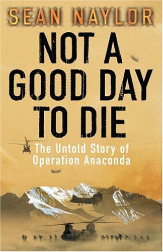 Not a Good Day To Die: The Untold Story of Operation Anaconda: Sean ...