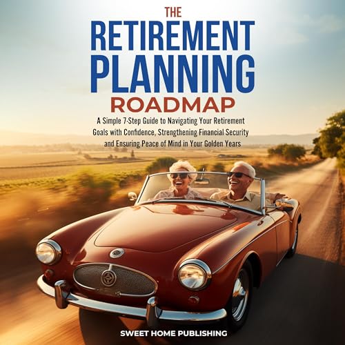 The Retirement Planning Roadmap: A Simple 7-Step Guide to Navigating ...