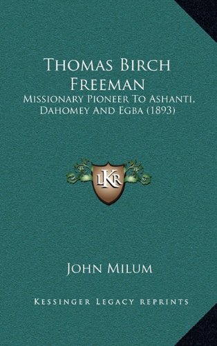 Thomas Birch Freeman: Missionary Pioneer To Ashanti, Dahomey And Egba ...
