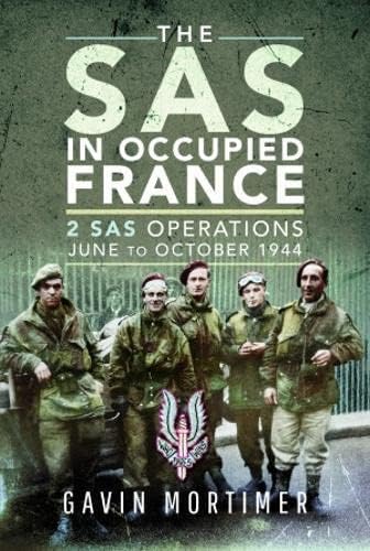 The SAS in Occupied France: 2 SAS Operations, June to October 1944 ...