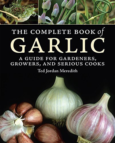 Complete Book of Garlic: A Guide for Gardeners, Growers, and Serious ...