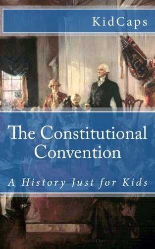 The Constitutional Convention: A History Just for Kids: KidCaps ...