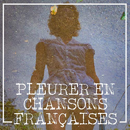 Pleurer en chansons françaises de Variété Française, Chansons ...