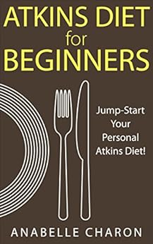 Amazon.com: Atkins Diet for Beginners: An All-inclusive Guide To Jump-Start Your Personal Atkins ...