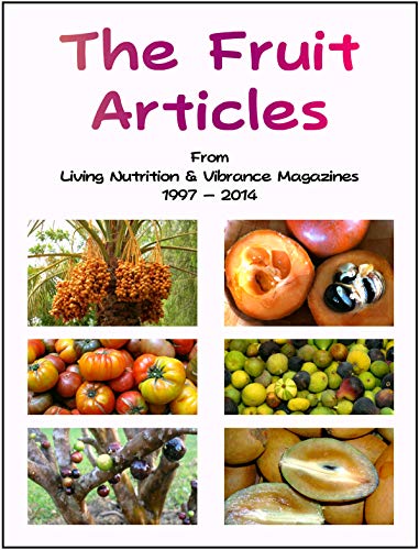 The Fruit Articles: Sixty articles from Living Nutrition & Vibrance ...