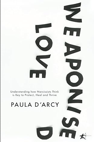 WEAPONISED LOVE: Understanding how Narcissists Think is Key to Protect ...