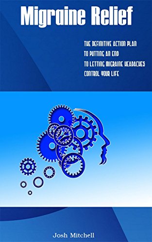 Migraine Relief: The Definitive Action Plan to Putting an End to ...