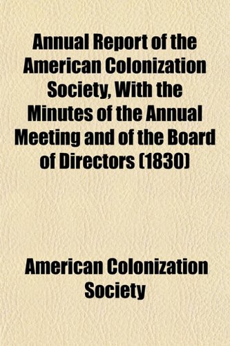 Annual Report of the American Colonization Society, with the Minutes of ...