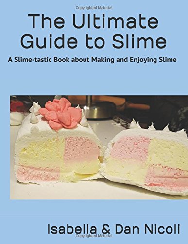 The Ultimate Guide to Slime: A Slime-tastic Book about Making and ...