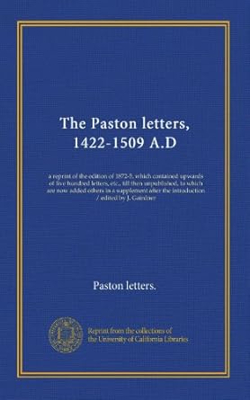 The Paston letters, 1422-1509 A.D (v.002): a reprint of the edition of ...