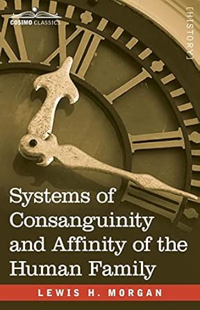 Systems of Consanguinity and Affinity of the Human Family: Morgan ...