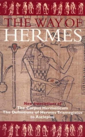 The Way of Hermes: New Translations of the 'Corpus Hermeticum' and the ...